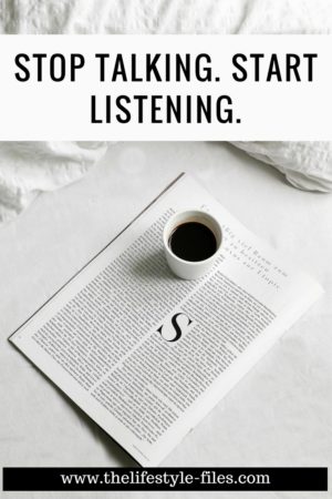 Stop talking. Start listening. - The Lifestyle Files