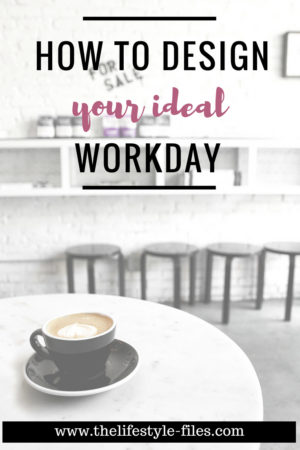 3 simple steps to design your ideal workday - The Lifestyle Files